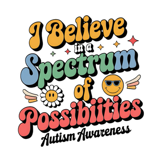 I Believe In A Spectrum Of Possibilities Autism awareness - Autism ...
