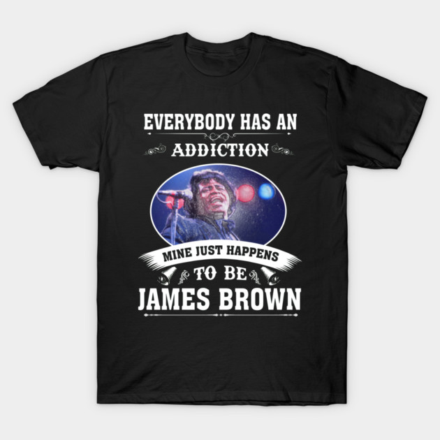 Everybody Has An Addiction Mine Just Happens To Be James Brown - To Be ...
