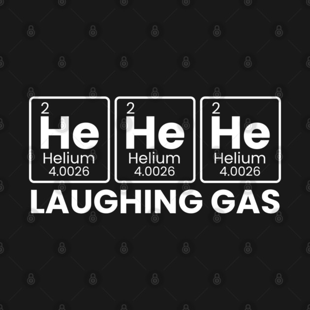 He He He Helium Laughing Gas - Funny Science Pun - Science - T-Shirt ...