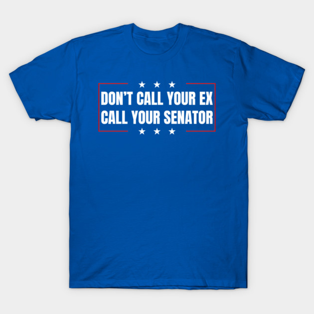 Don't Call Your Ex Call Your Senator Funny Political Activism ...