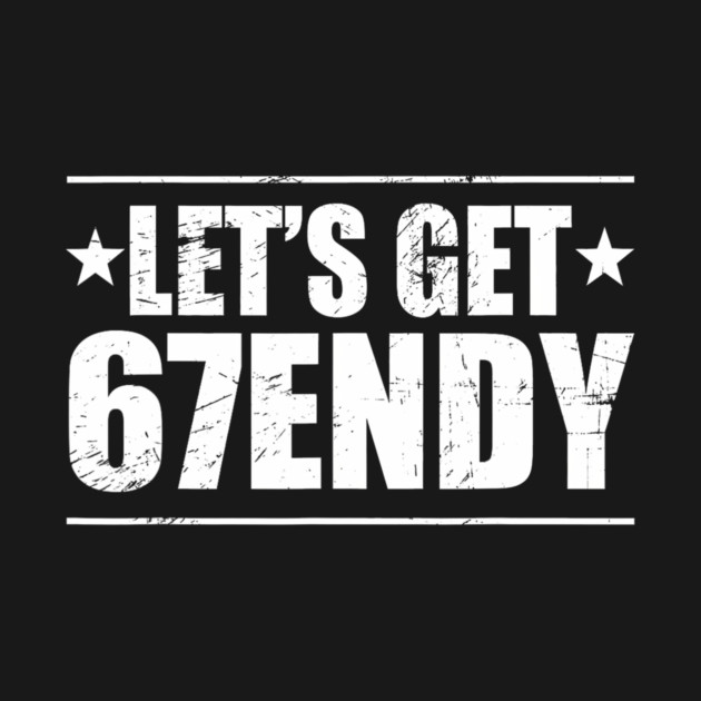 Let's Get Sendy 67 Six Seven 67endy - Custom Funny Saying - T-Shirt ...