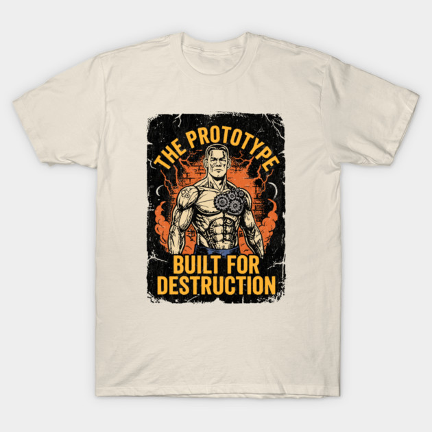 John Cena The Prototype Built For Destruction - The Prototype - T-Shirt ...