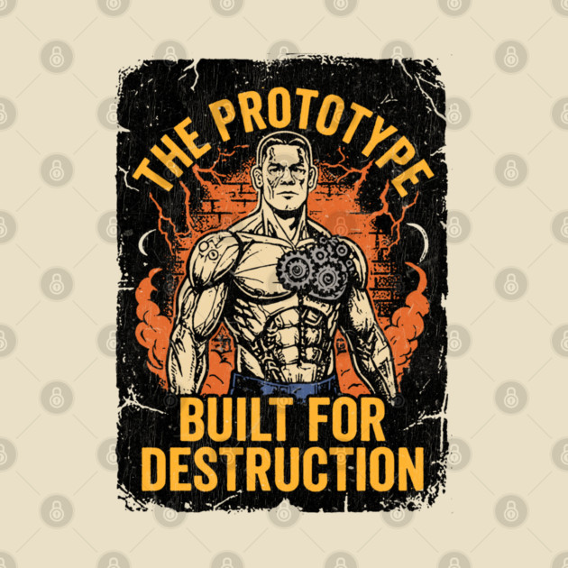John Cena The Prototype Built For Destruction - The Prototype - T-Shirt ...
