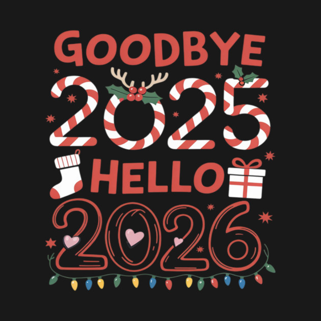 Goodbye 2025 Hello 2026 Merry Christmas Happy New Year 2026 - Happy New ...