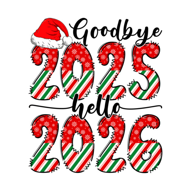 Goodbye 2025 Hello 2026 Christmas 2025 Happy New Year 2026 - New Year ...