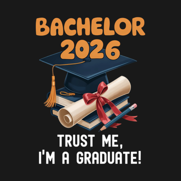 Bachelor's Degree Bachelor 2026 Trust Me I'm Graduate - Graduate 2025 ...