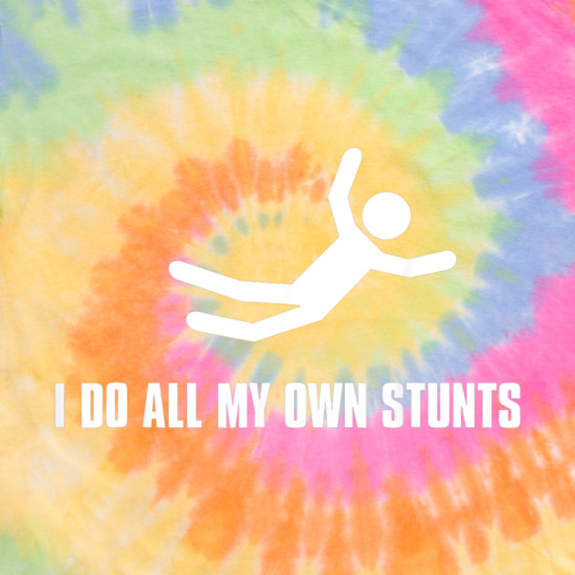 I Do All My Own Stunts - Stunts - T-Shirt | TeePublic