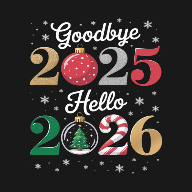 Goodbye 2025 Hello 2026 Happy New Year's Eve Christmas Xmas - Happy New ...