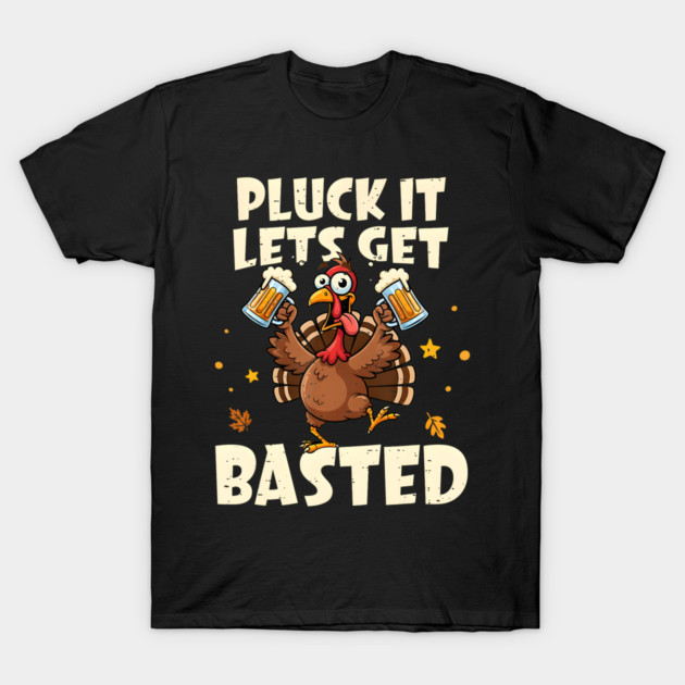 Thanksgiving Pluck It Lets Get Basted Fall Dad - Thanksgiving Humor - T ...