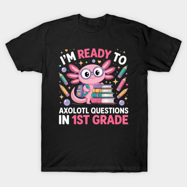 Ready To Question 1st Grade Day Of Grade - First Grade Axolotl - T ...