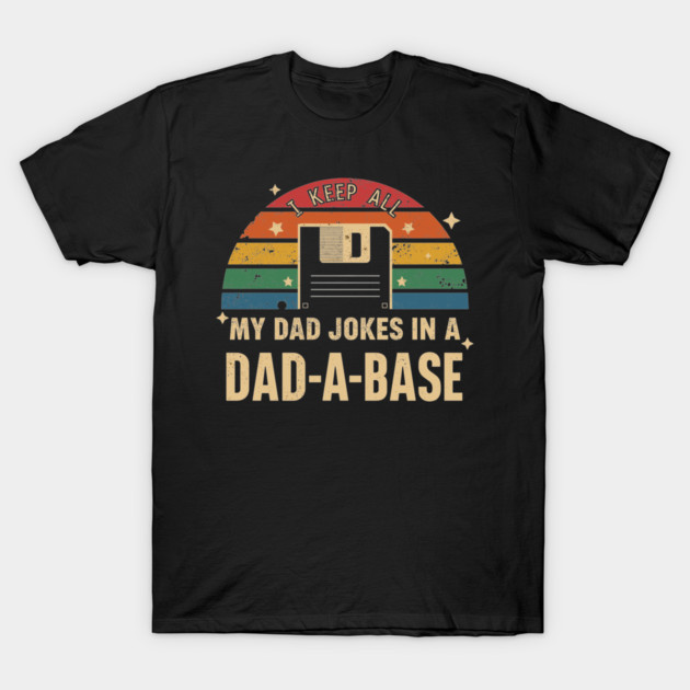 I Keep All My Dad Jokes In A Dad A Base - I Keep All My Dad Jokes In A ...