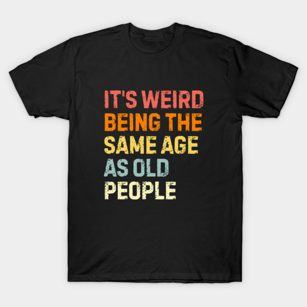 It's Weird Being The Same Age As Old People - Its Weird Being The Same ...