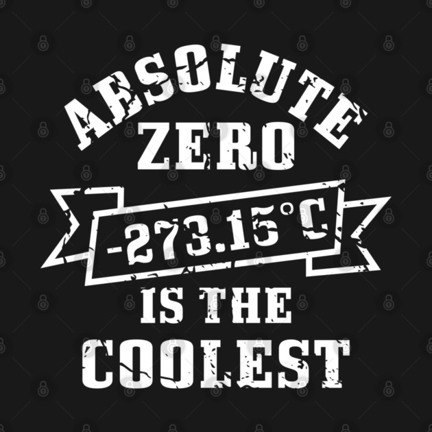 Absolute Zero Is the Coolest – Funny Physics Quote Shirt for Science ...