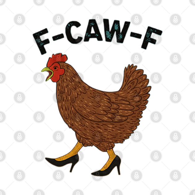 f-caw-f - F Caw F - T-Shirt | TeePublic