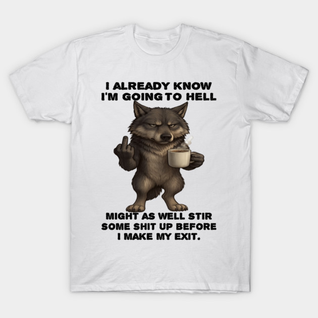 Wolf I Already Know I'm Going To Hell Might As Well Stir Some Shit Up ...