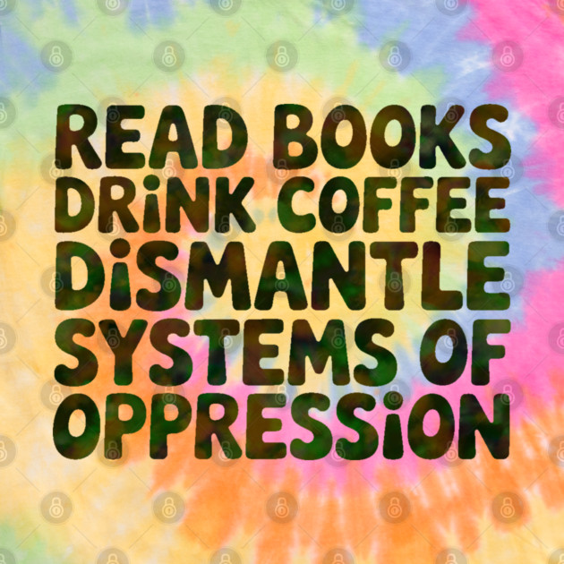 Read Books Drink Tea Dismantle Systems Of Oppression - Read Books Drink ...