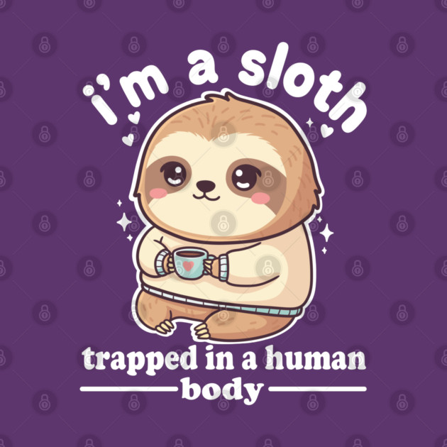 I’m a Sloth Trapped in a Human Body - Sloth - T-Shirt | TeePublic