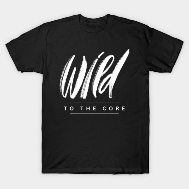 Wild To The Core - Urban Wear - Urban Style - T-Shirt | TeePublic