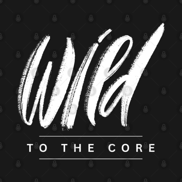 Wild To The Core - Urban Wear - Urban Style - T-Shirt | TeePublic