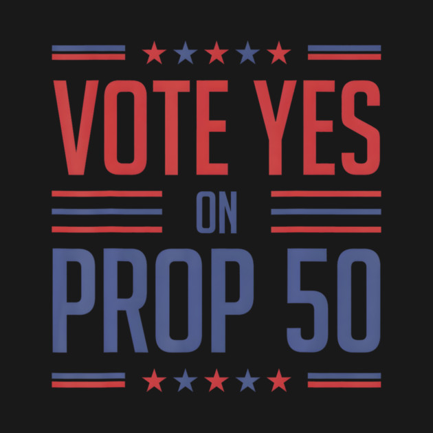 Vote Yes On Prop 50 Patriotic - Vintage Vote Yes - T-Shirt | TeePublic
