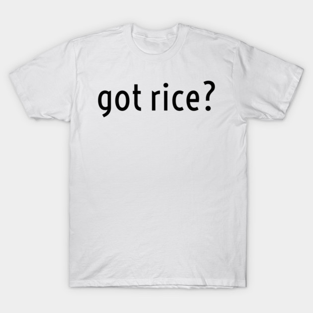 Got Rice? - Asian Food Humor - Filipino - T-Shirt | TeePublic
