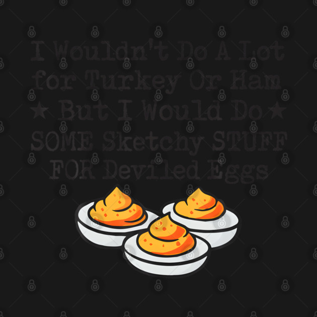 Thanksgiving Turkey Or Ham Do Sketchy Stuff For Deviled Eggs - Funny ...