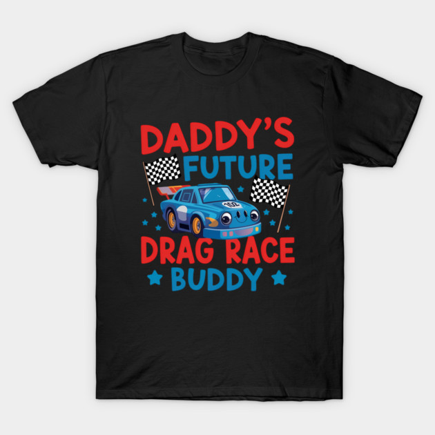 Drag Racing Race Car Dad Son Daughter Daddy's Future Drag - Future Drag ...