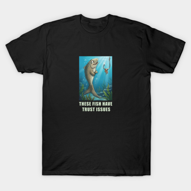 These Fish Have a Trust Issue T-Shirt | Funny Smart Fish Design ...