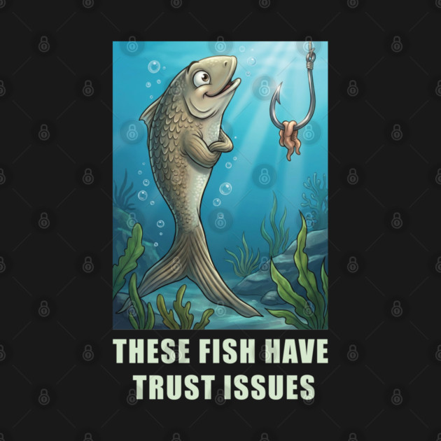 These Fish Have a Trust Issue T-Shirt | Funny Smart Fish Design ...