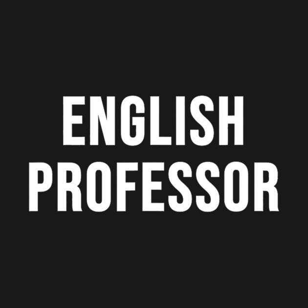 English Professor - English Professor Job - T-Shirt | TeePublic