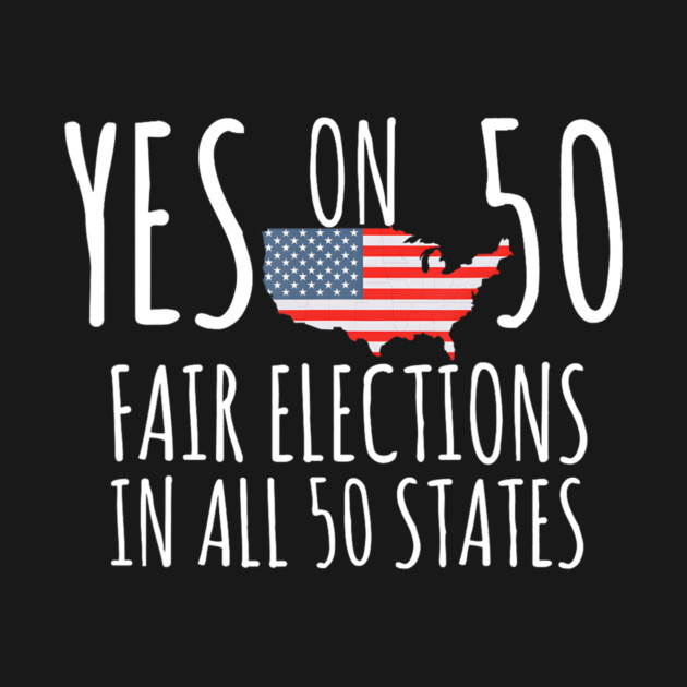 Yes On 50 Fair Elections In All 50 States Flag - Fair Elections Now - T ...
