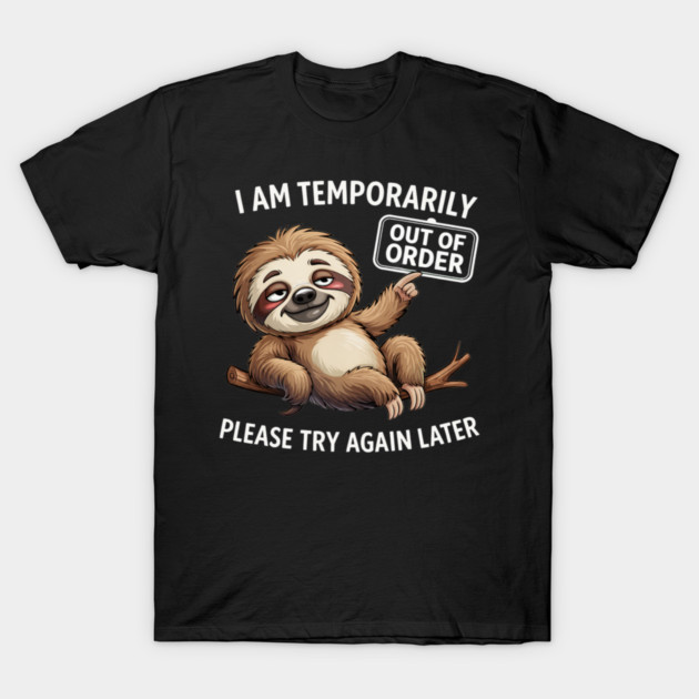 I Am Temporarily Out Of Order Please Try Again Later Sloth - I Am ...
