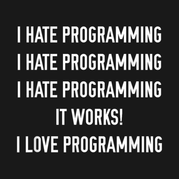 I Hate Programming It Works I Love Programming – Funny Coder Quote ...