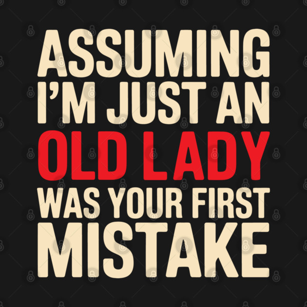 Assuming Im Just An Old Lady Was Your First Mistake - Assuming Im Just ...
