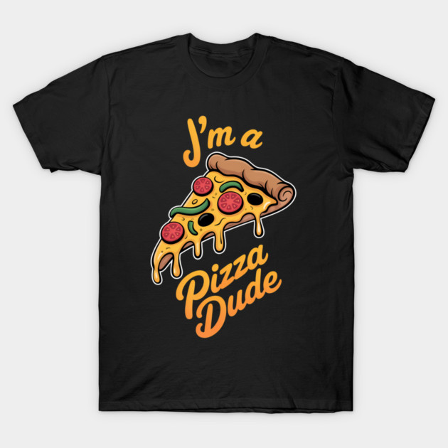 I_m a Pizza Dude Italian Food Foodie Pizza - Im A Pizza Dude Italian ...