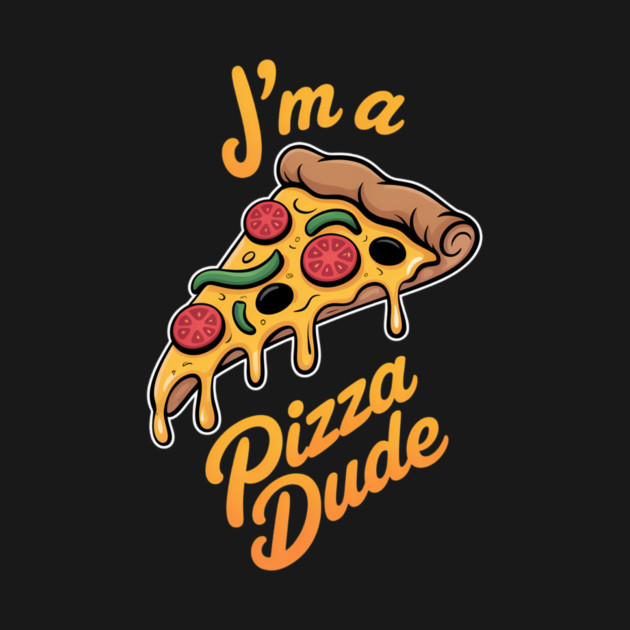 I_m a Pizza Dude Italian Food Foodie Pizza - Im A Pizza Dude Italian ...