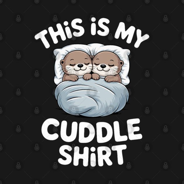 Cute Otter Couple Snuggle This is My Cuddle - Otter Couple - T-Shirt ...