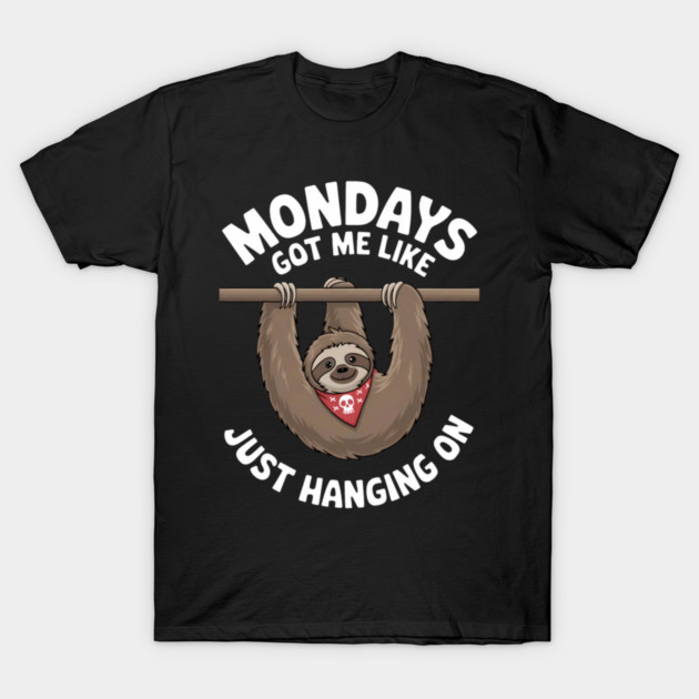 Mondays Got Me Like Sloth Just Hanging On - Sloth - T-Shirt | TeePublic