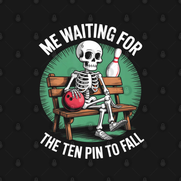 Me Waiting For The Ten Pin To Fall Skeleton Bowling - Funny Bowling ...