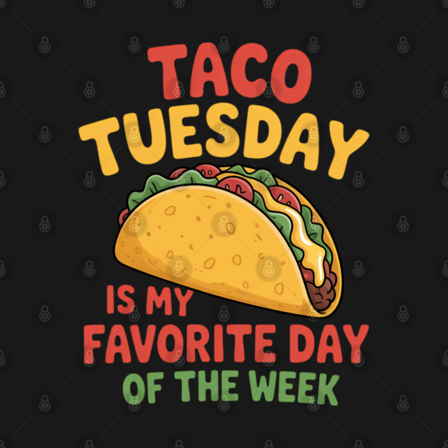 Taco Tuesday Is My Favorite Day Of The Week - Taco - T-Shirt | TeePublic
