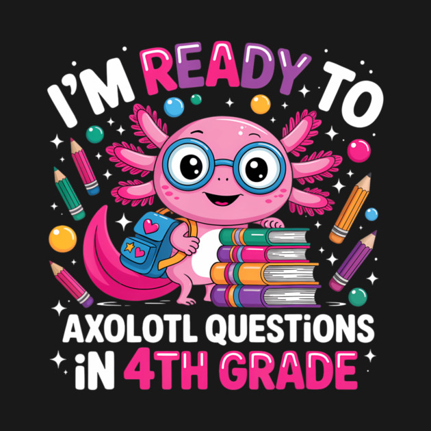 Ready To Question 4th Grade Day Fourth Grade - Axolotl Fourth Grade - T ...