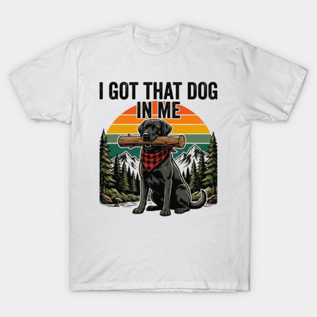 I Got That Dog In Me Funny Black Lab Retro Dog Design - I Got That Dog ...