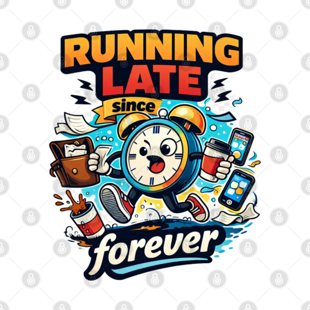 Running late since forever - Funny - T-Shirt | TeePublic