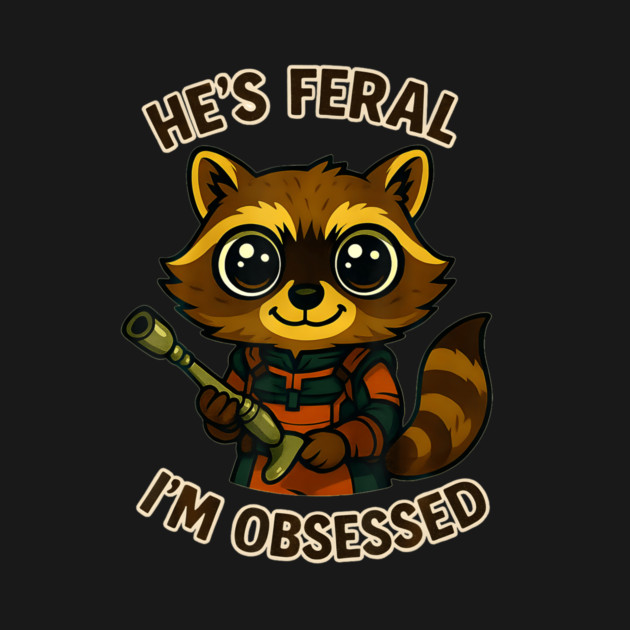 Hes Feral Im Obsessed - Space Raccoon - Feral Raccoon Obsession - T ...