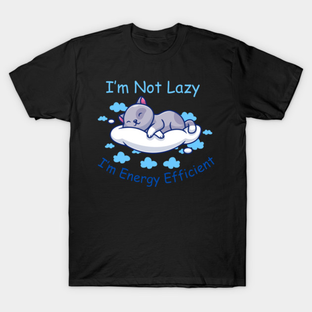 I'm Not Lazy I'm Energy Efficient - Im Not Lazy Im Energy Efficient - T ...