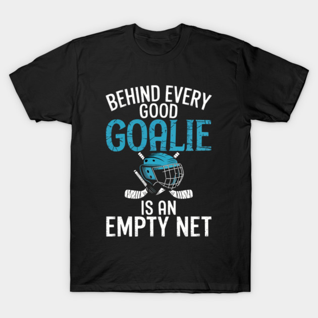 Hockey Goalie Behind Good Goalie Empty Net Fun Hockey - Fun Hockey - T ...