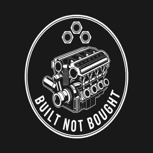 Built Not Bought and Engineer - Built Not Bought And Engineer - T-Shirt ...
