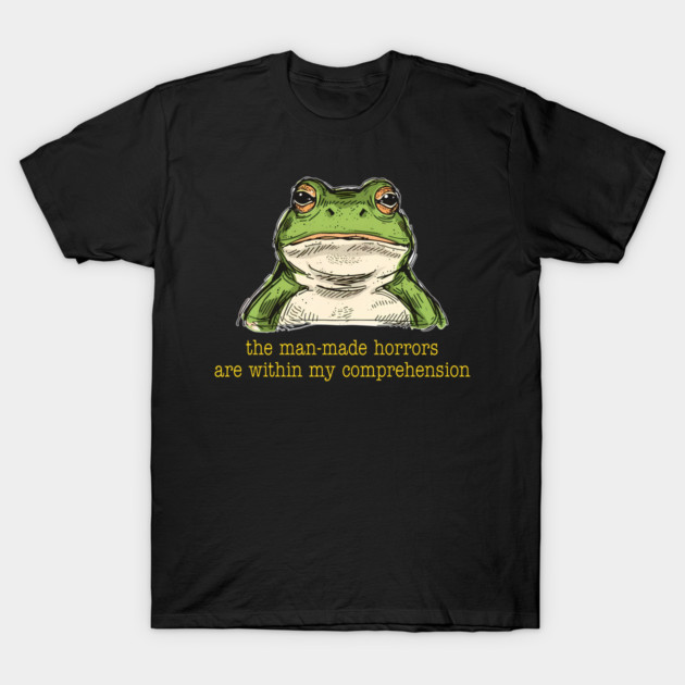 The Man-Made Horrors Are Within My Comprehension - Frog Meme - T-Shirt ...