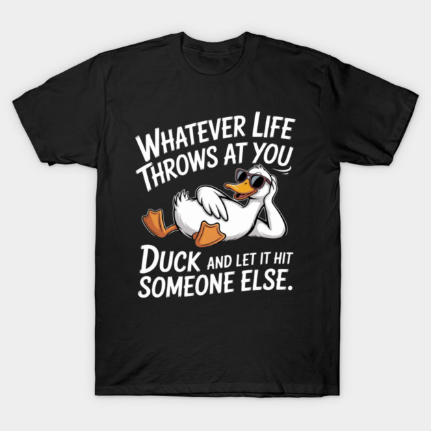 whatever life throws at you duck and let it hit someone else - Whatever ...