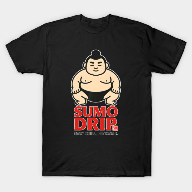Sumo Drip Stay Chill. Hit Hard. Street - Streetwear Vibe - T-Shirt ...